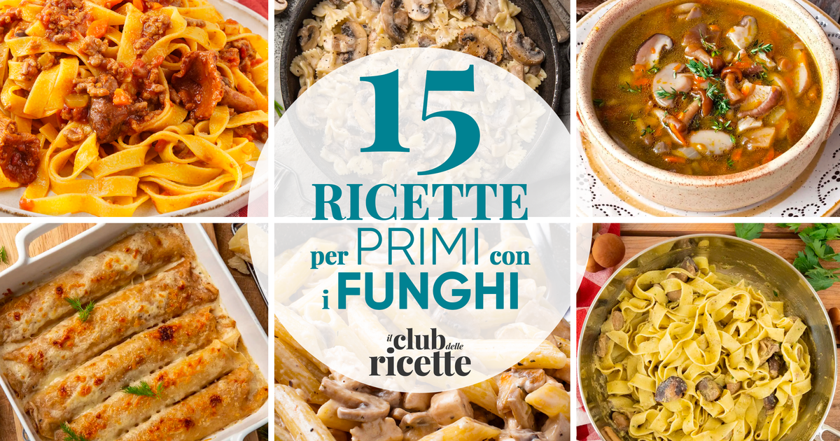 15 Imperdibili Ricette per Primi Piatti con i Funghi - Il Club delle ...